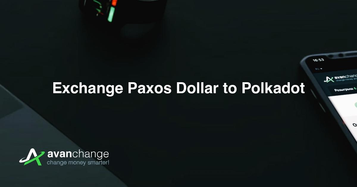 Exchange Paxos Dollar (USDP) to Polkadot (DOT) | AvanChange